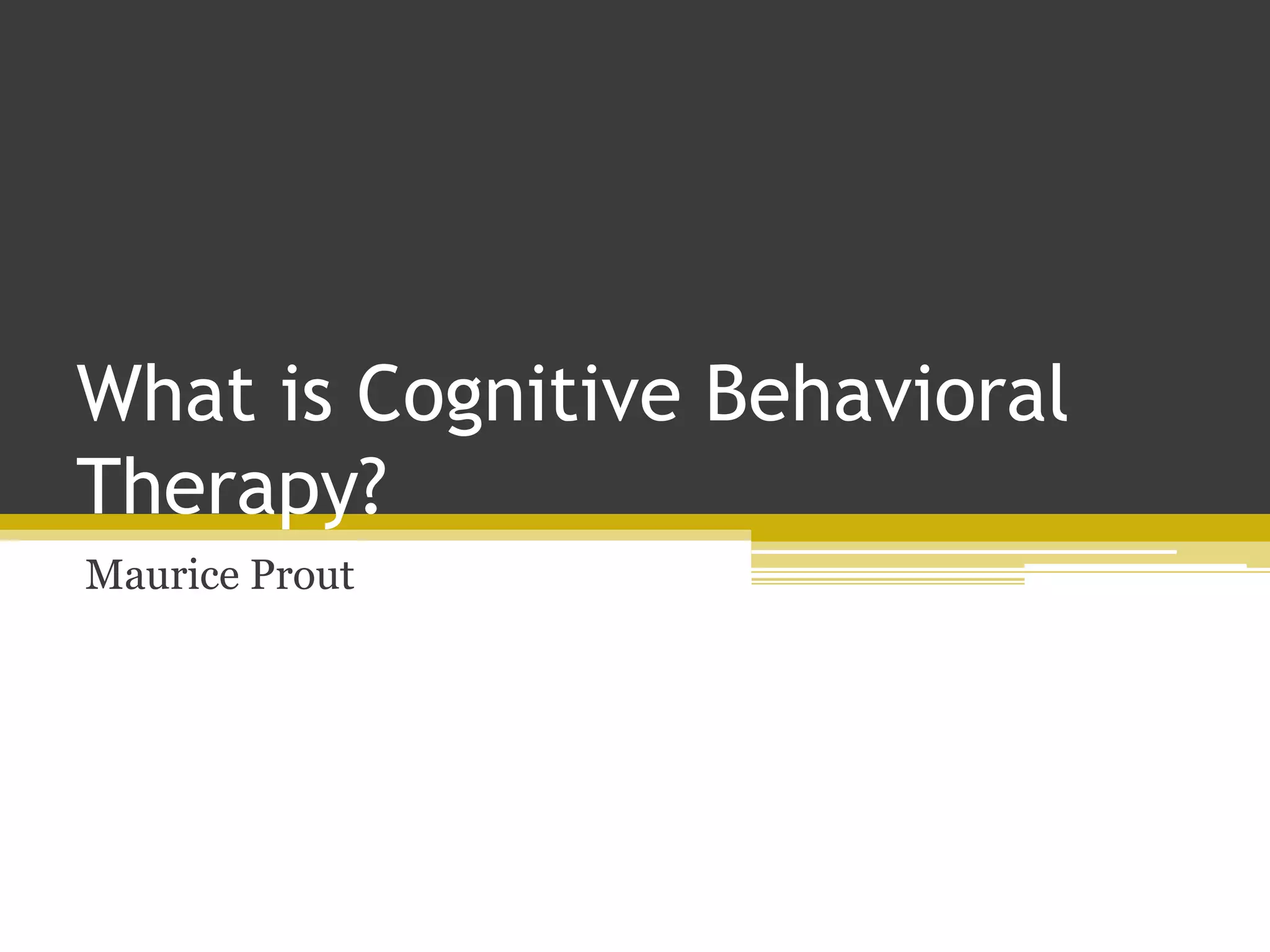 What is Cognitive Behavioral Therapy? | PPT