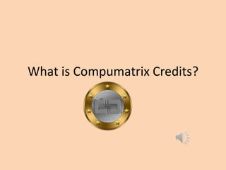 What is compumatrix credits | PPTX