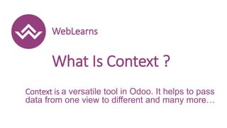 What is context? How to use context in Odoo by weblearns | PPTX