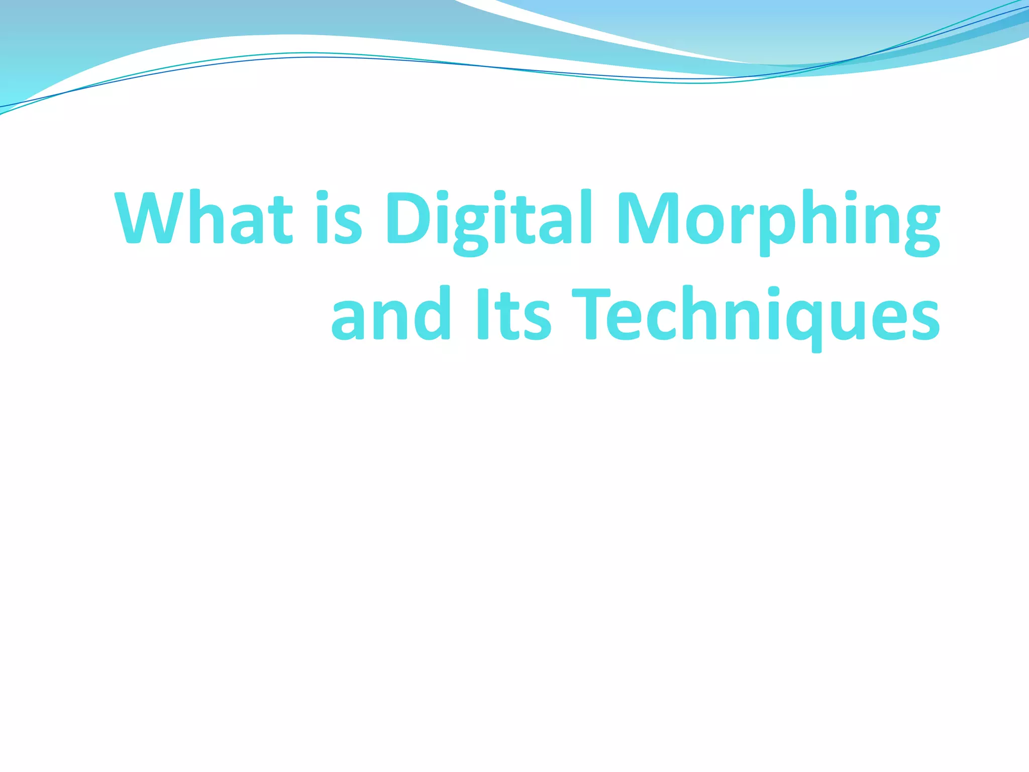 What is Digital Morphing and Its Techniques | PPTX