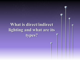 What is direct indirect lighting and what is its types? | PPTX
