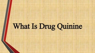 What Is Drug Quinine / chemistry presentation.pptx