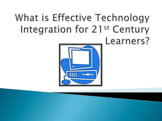 What Is Effective Technology Integration For 21st Century | PPT