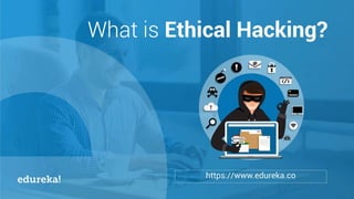 What is Ethical Hacking? | Ethical Hacking for Beginners | Ethical Hacking Course | Edureka | PPT