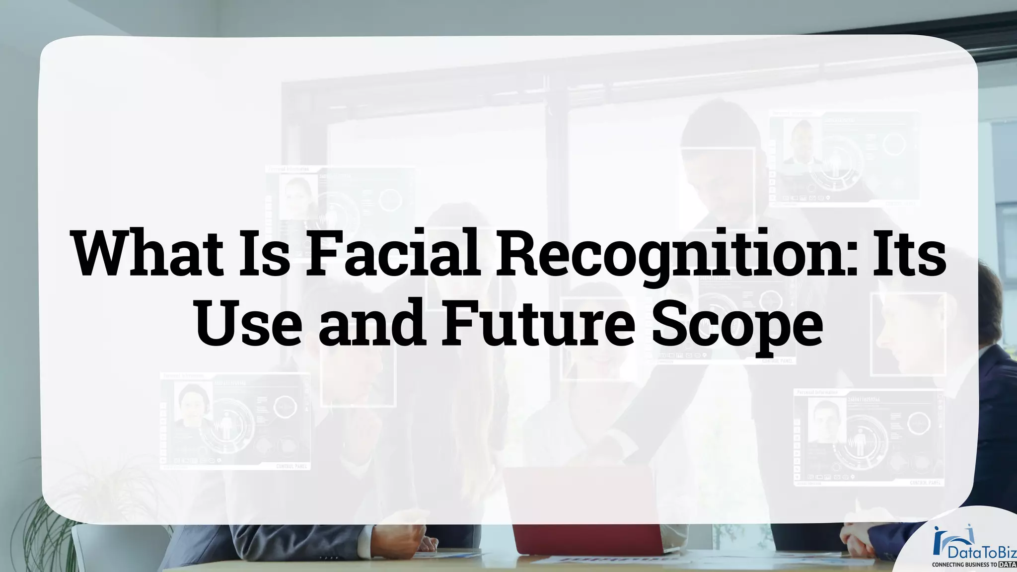 What Is Facial Recognition, How It Is Used & What Is It’s Future Scope ...