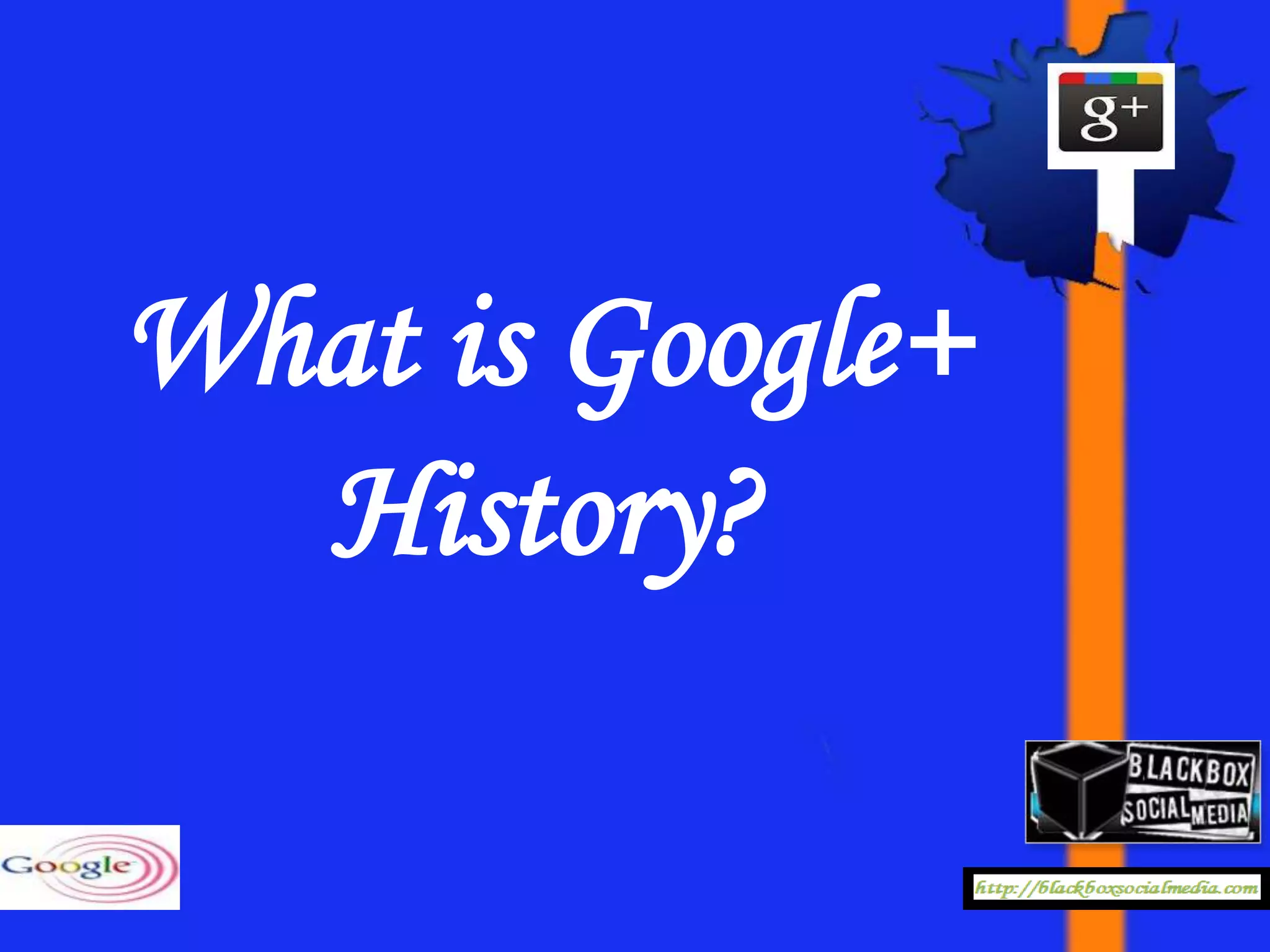 What is Google+ History? | PPTX