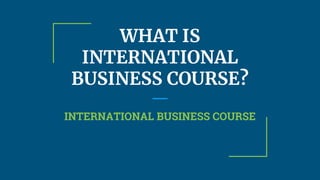 What is international business course | PPT