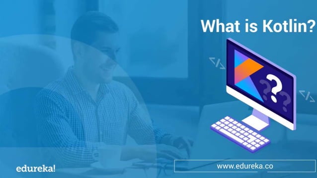 What is Kotlin? | Kotlin Tutorial for Beginners | Edureka | PPT What is Kotlin? | Kotlin Tutorial for Beginners | Edureka | PPT