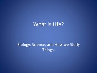What is life biology, science, and how we study things. | PPTX