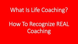 What Is Life Coaching? How to recognize real coaching. | PPT