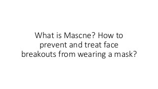 What is mascne and how to prevent it