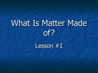 What Is Matter Made Of | PPT