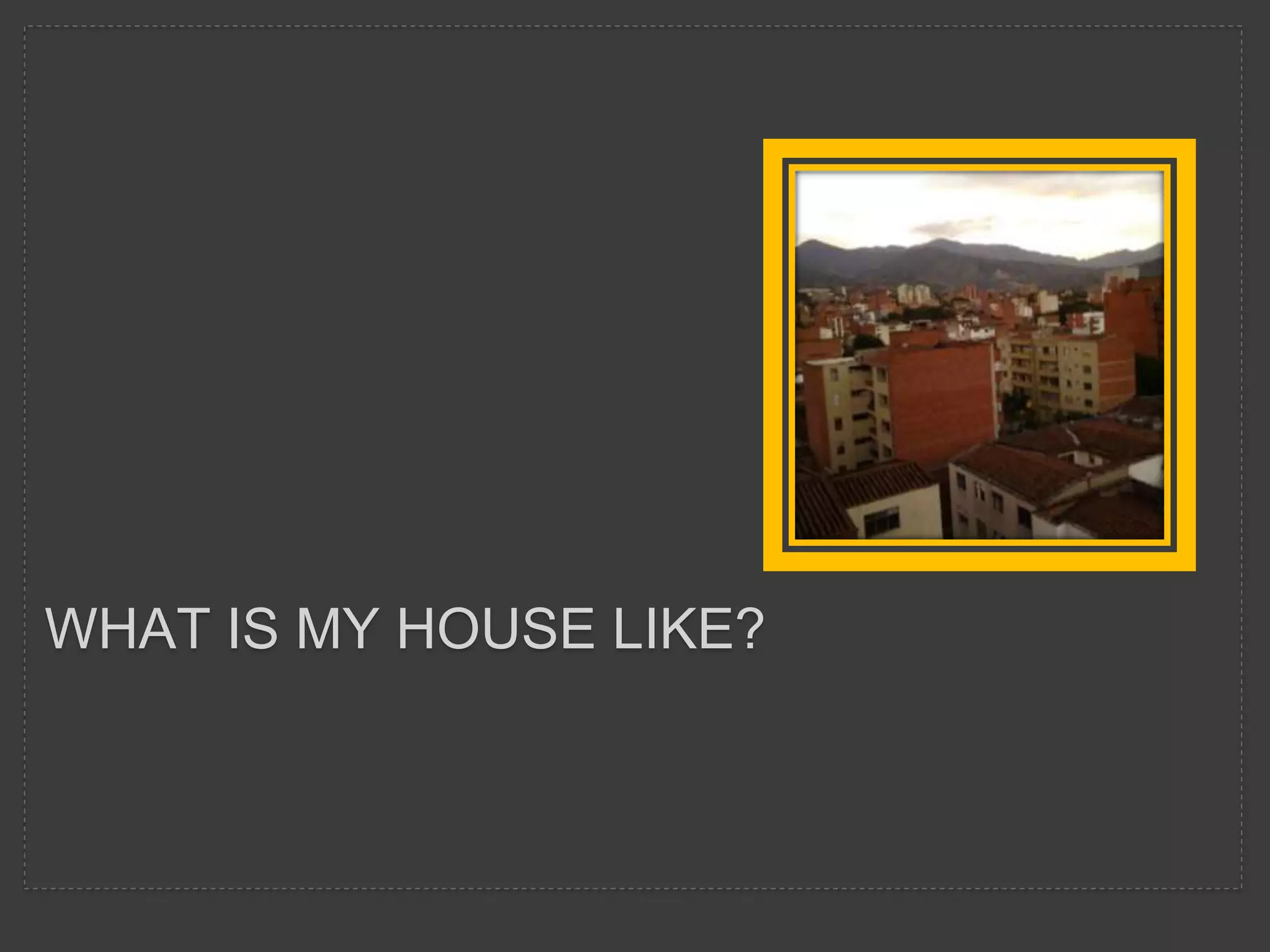 What is my house like | PPTX