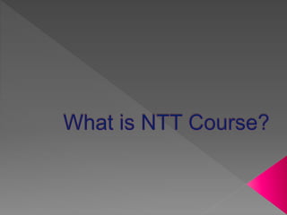 What is NTT course? | PPTX
