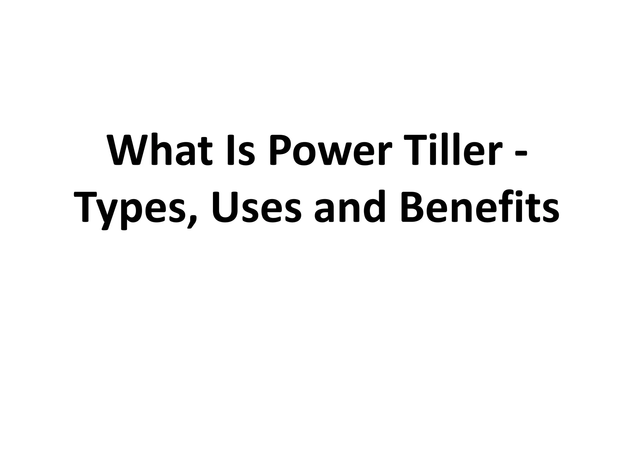 What Is Power Tiller ? Types, Uses and Benefits | PPTX