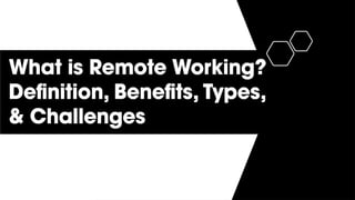 What is Remote Working - Definition, Benefits, Types, & Challenges.pptx