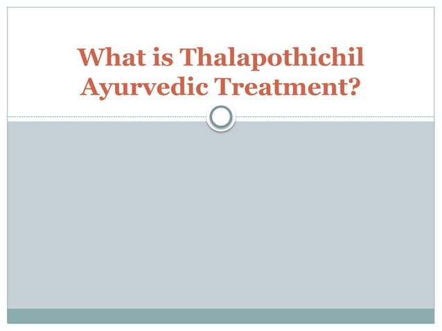 What is Thalapothichil Ayurvedic Treatment? | PPTX