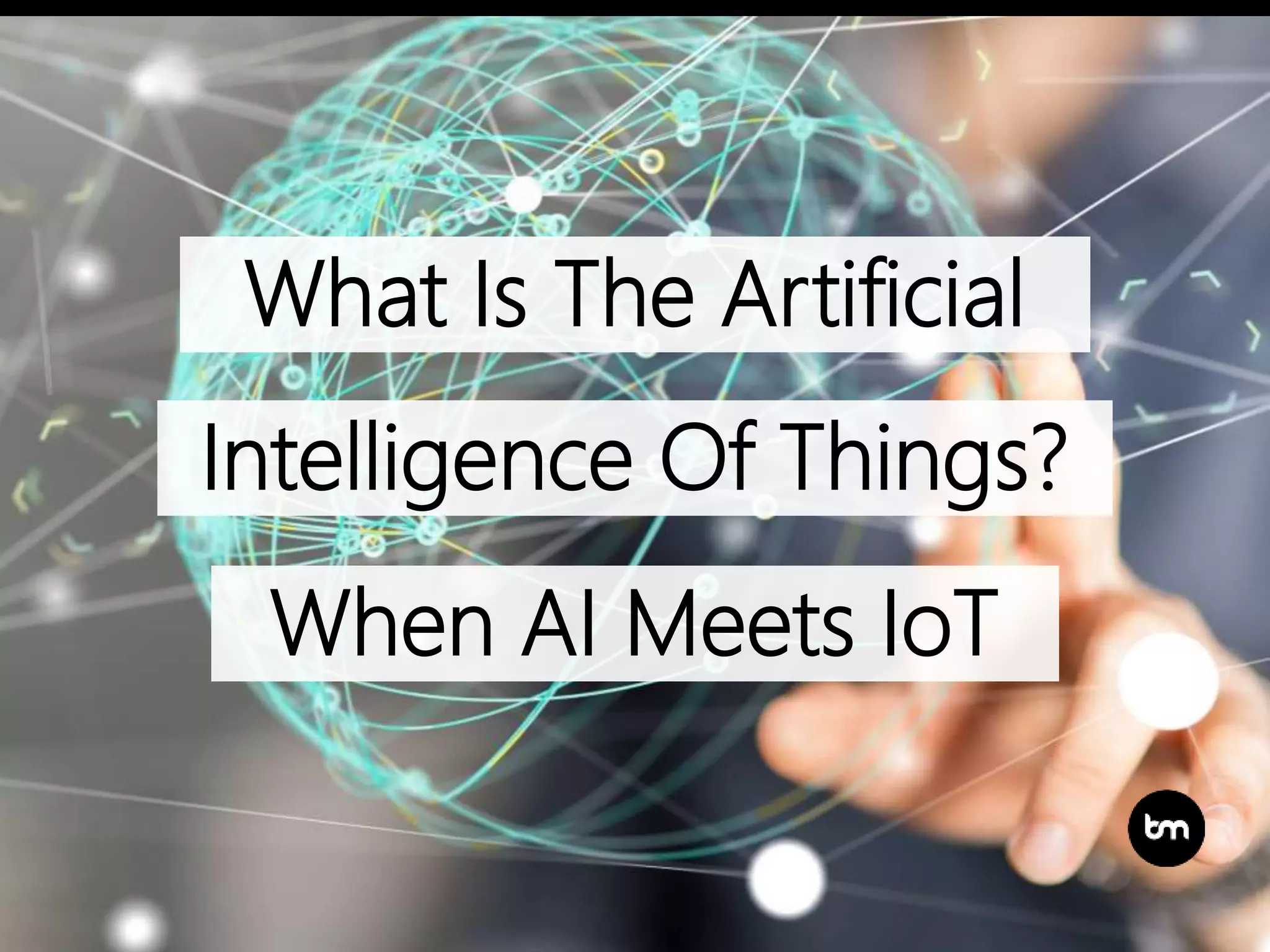 What Is The Artificial Intelligence Of Things? When AI Meets IoT | PPTX