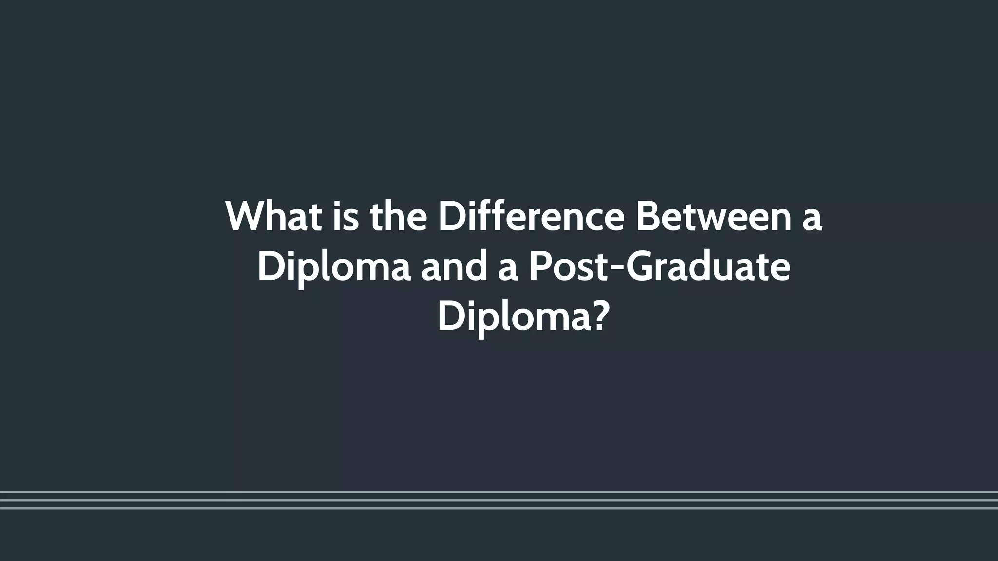 What is the difference between a diploma and a post graduate diploma | PPTX