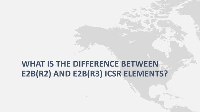 E2B(R2) vs E2B(R3) ICSR ELEMENTS | PPTX