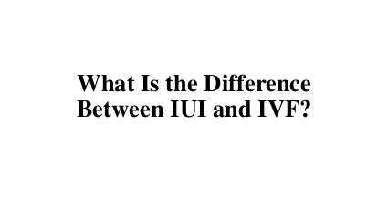 What Is the Difference Between IUI and IVF? | PPT