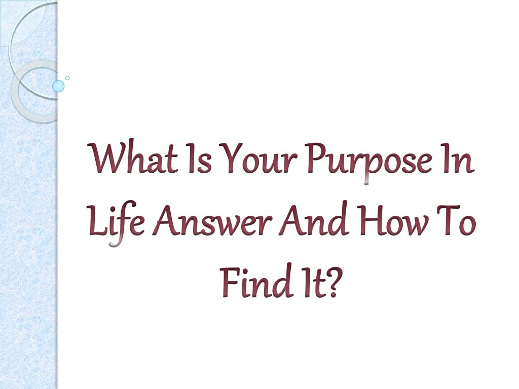 What Is Your Purpose In Life Answer And How To Find It? | PPT