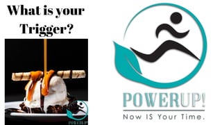 What is your Trigger? | PPT