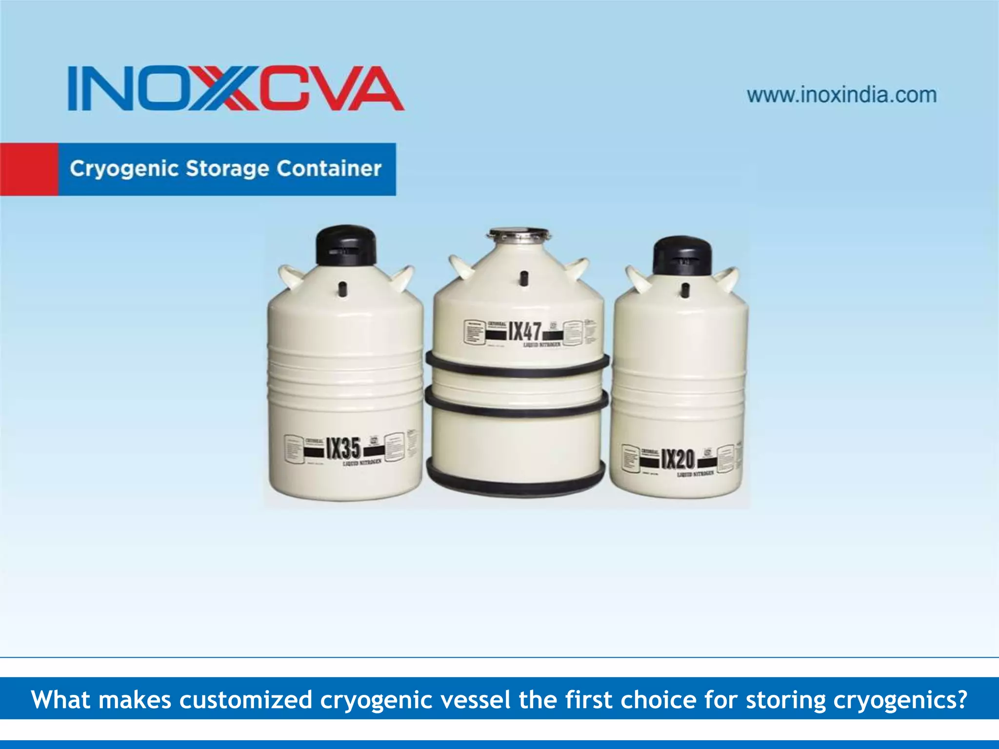 What makes customized cryogenic vessel the first choice for storing cryogenics | PPT