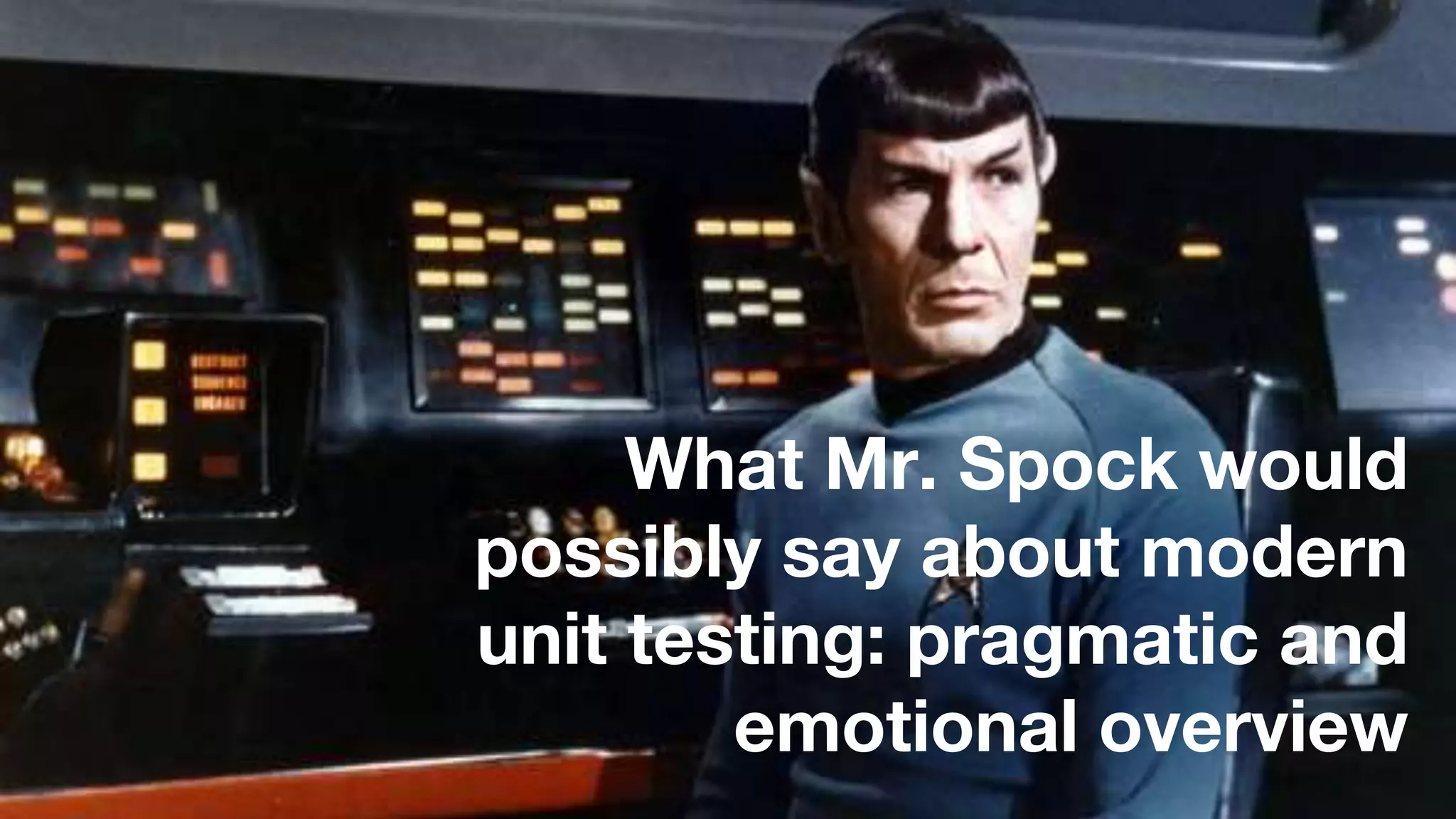 What Mr. Spock would possibly say about modern unit testing: pragmatic ...