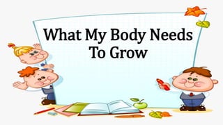 What My Body Needs to Grow | PPTX