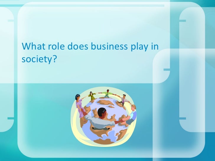 What role does business play in society