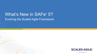 Whats-New-in-SAFe-5-Evolving-the-Scaled-Agile-Framework.pptx