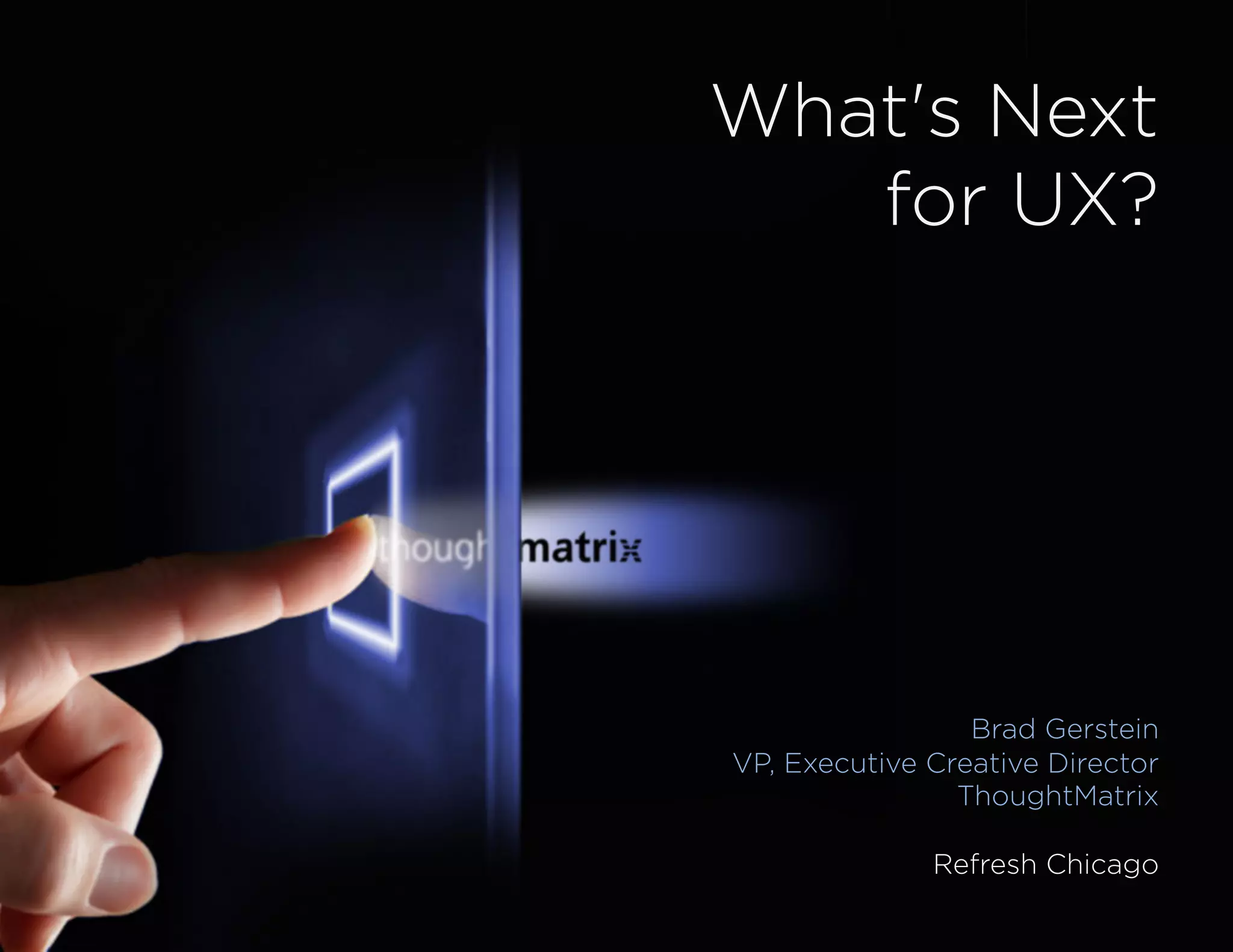 What's Next for UX - Refresh Chicago | PPT