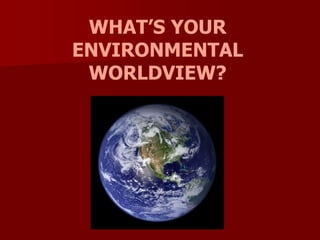 What’s Your Environmental Worldview | PPTX | Environment | Science