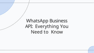 WhatsApp Business API Everything You Need to Know | PPTX