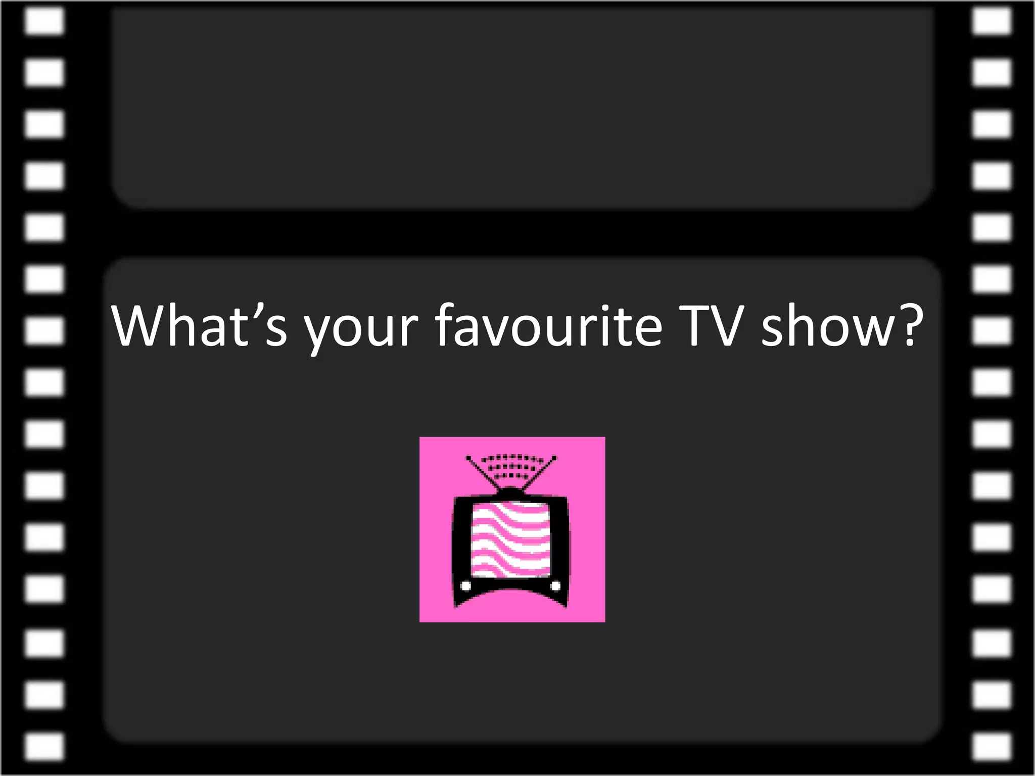 What’s your favourite tv show | PPTX