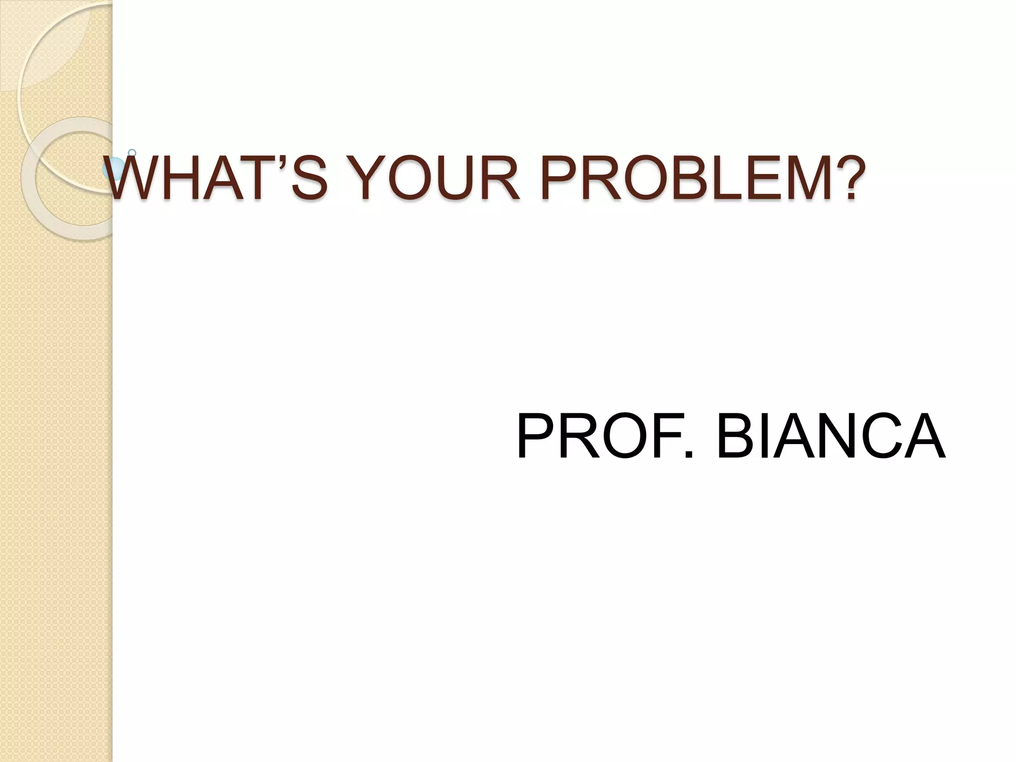 WHAT’S YOUR PROBLEM.pptx