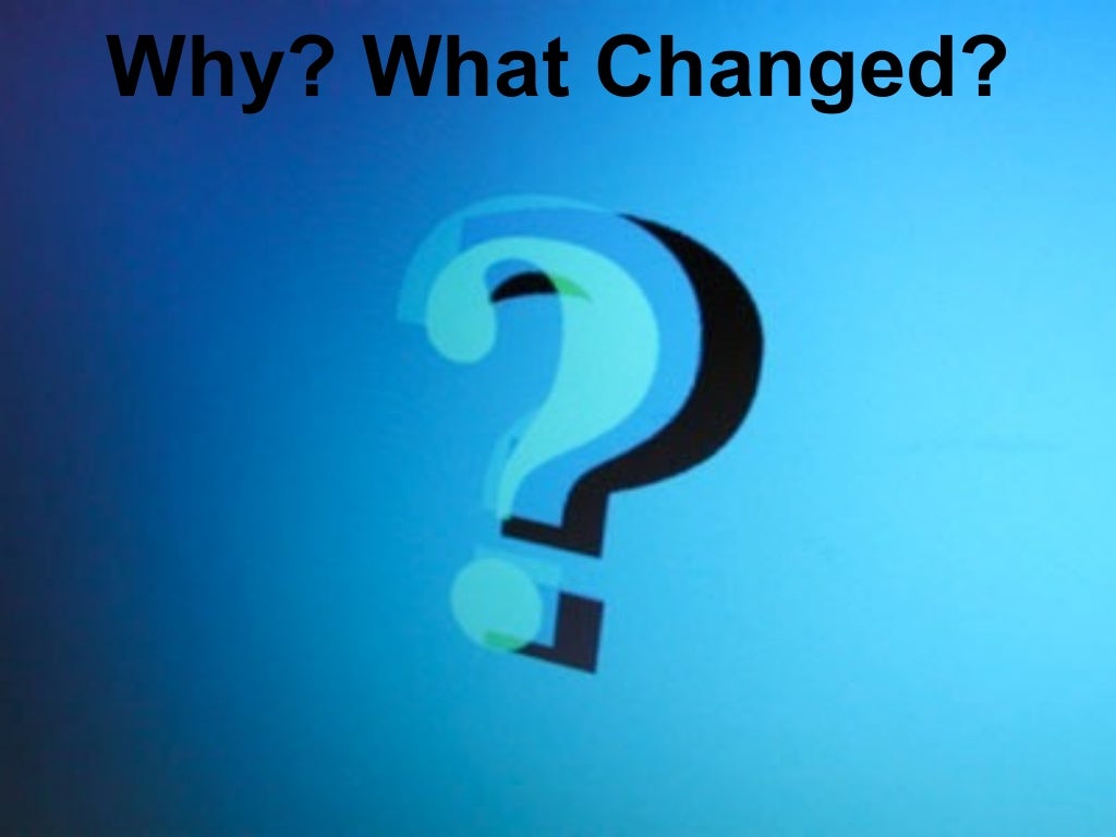 Why? What Changed?