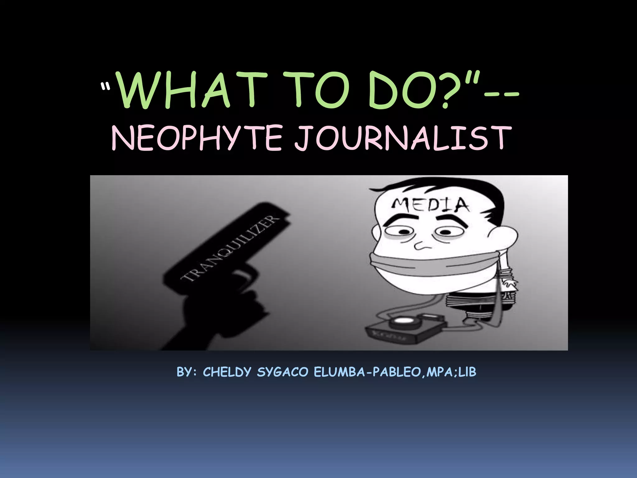 "WHAT TO DO?"- neophyte journalist | PPT