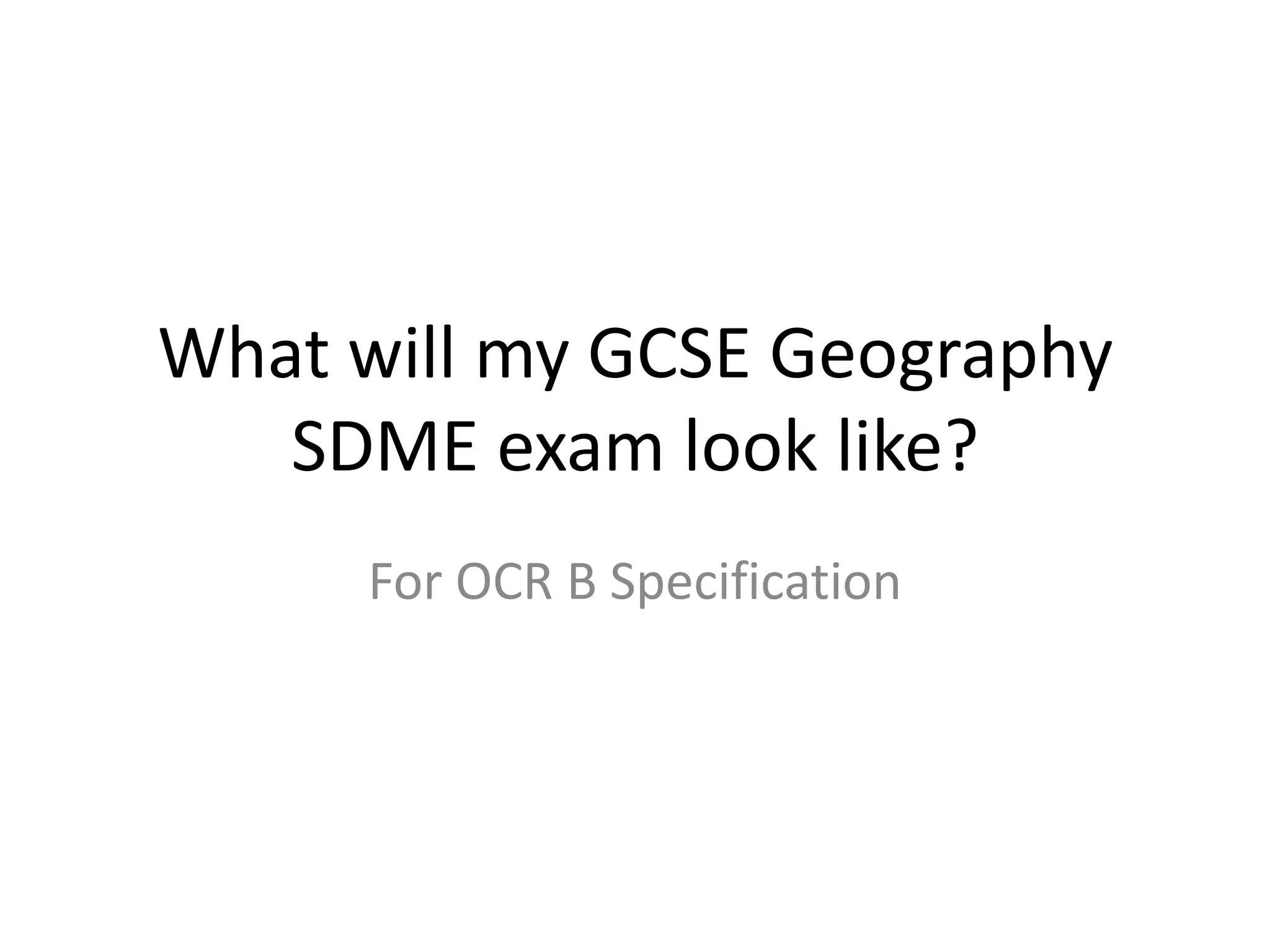 What will my gcse geography sdme exam look | PPTX