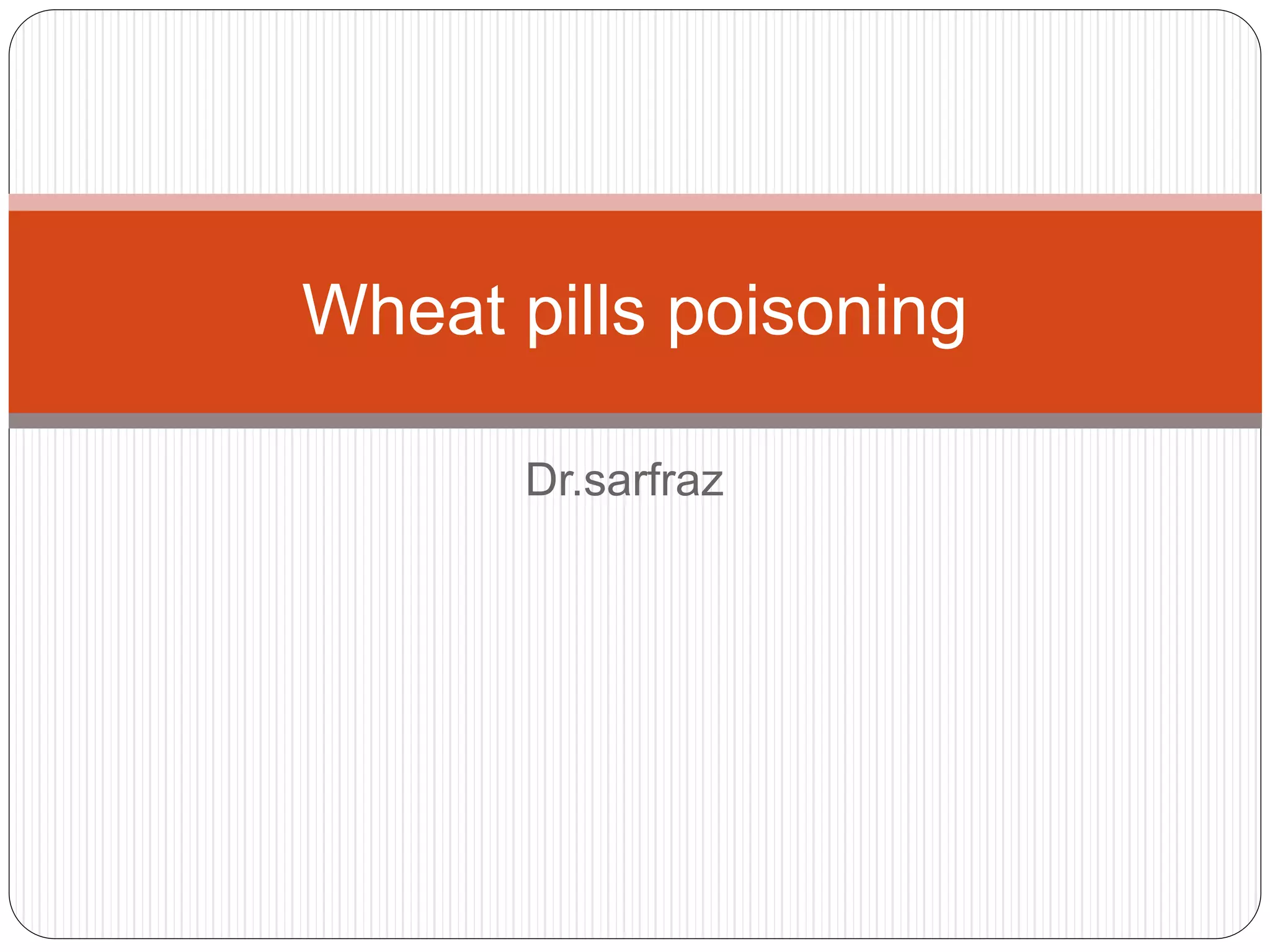 Wheat pills poisoning by dr sarfraz.abs.gujrat. | PPTX