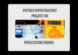 Physics Investigatory Project on Wheatstone Bridge. | PDF