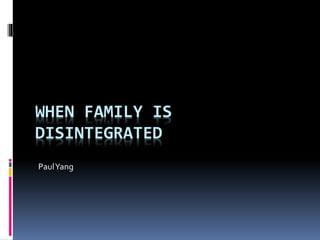 When family is disintegrated | PPTX
