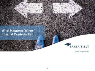 When Internal Controls Fail - Baker Tilly | PPT