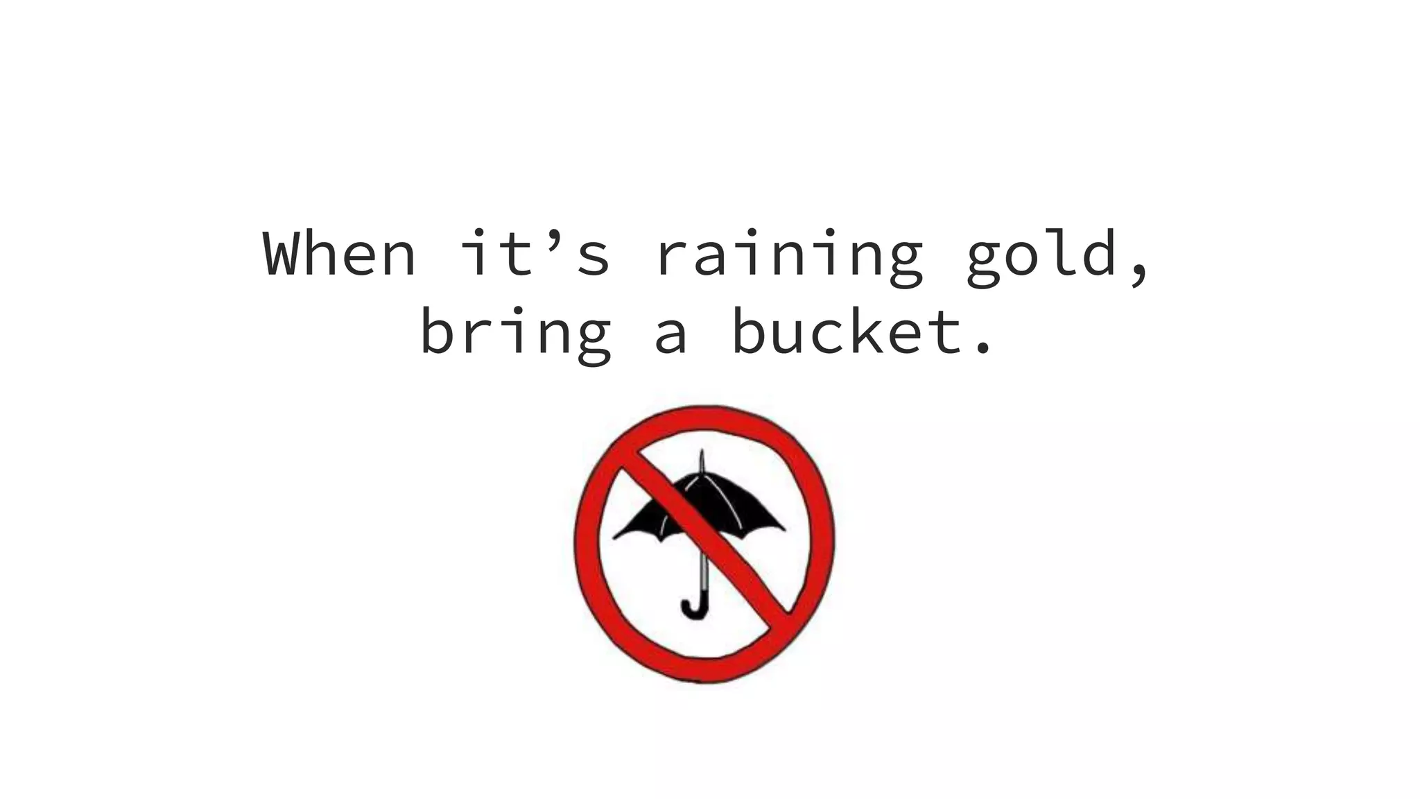 When it's raining gold, bring a bucket - Andjela Culibrk | PPT