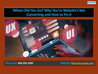 Where Did You Go? Why You’re Website’s Not Converting and How to Fix It | PPT