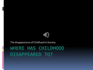 Where has childhood disappeared to | PPTX