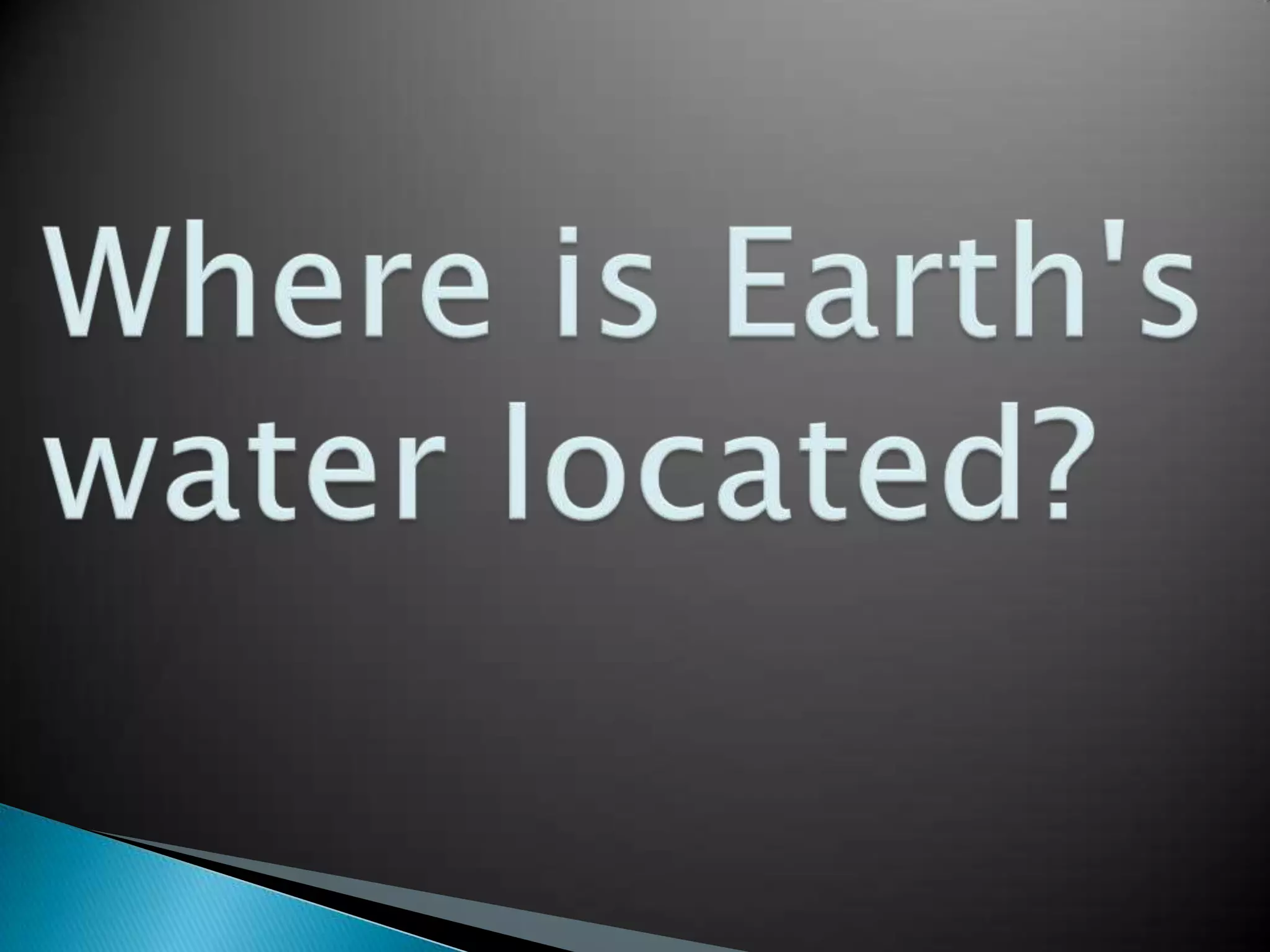 Where is earth's water located | PPTX