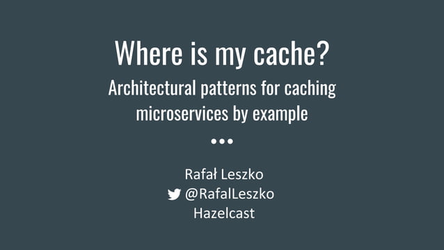 Where is my cache? Architectural patterns for caching microservices by example | PPT