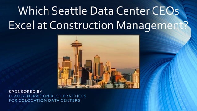 Which Seattle Data Center CEOs Excel at Construction Management ...